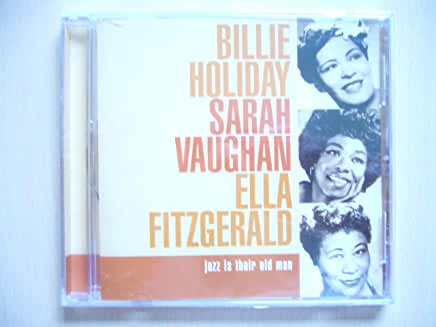 Billie Holiday, Sarah Vaughan, Ella Fitzgerald - Jazz Is Their Old Man ...